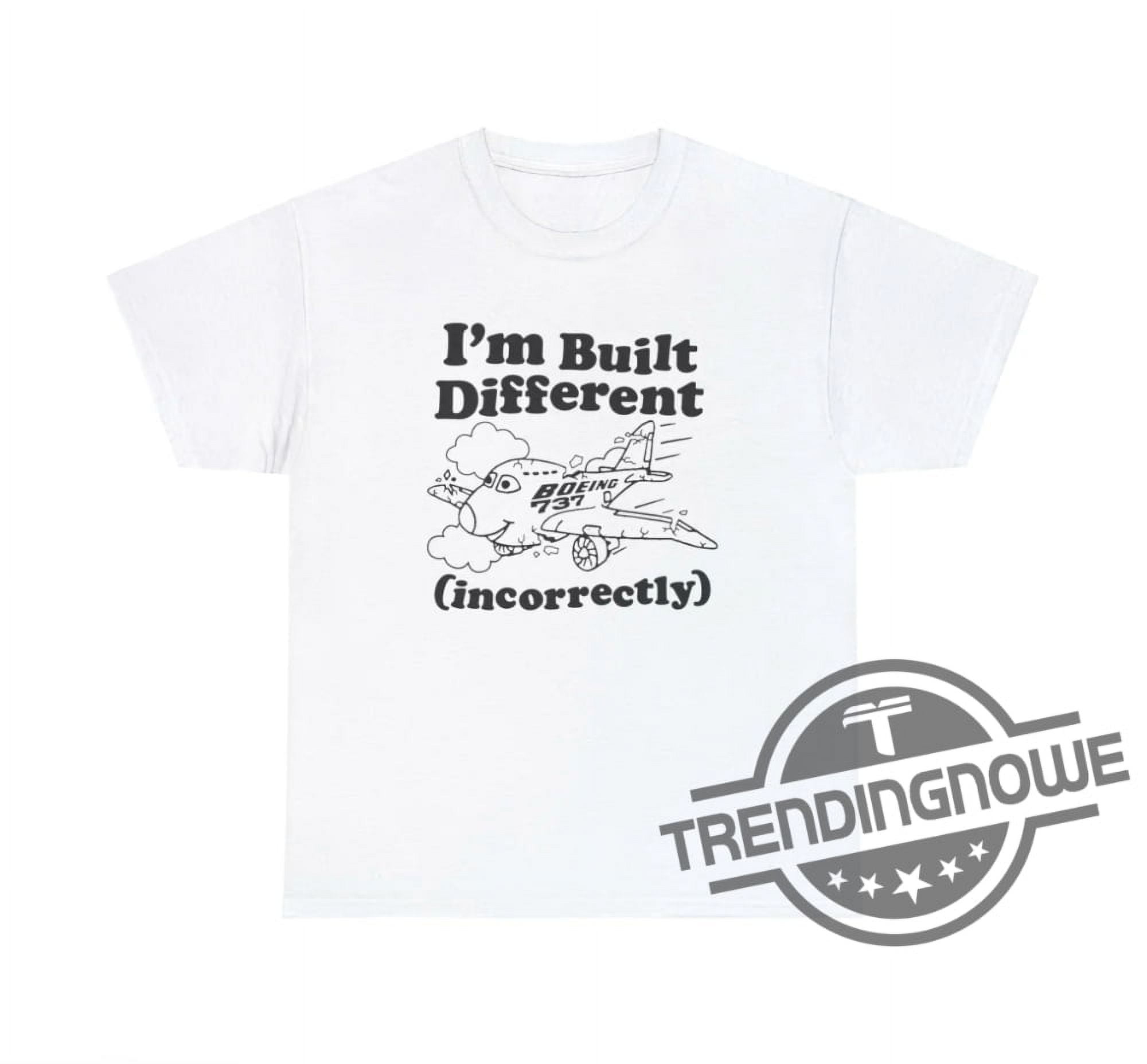 [WHITE] Im Built Different Incorrectly Boeing 737 Shirt - Walmart.com