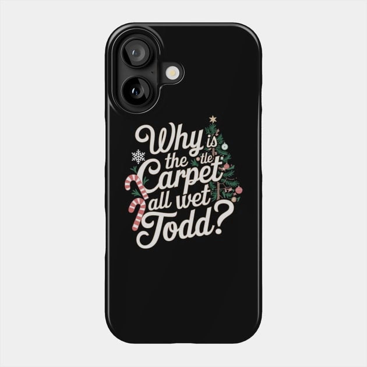 "WHY IS THE CARPET ALL WET TODD?" Quote Case for Apple iPhone 11-17 ...