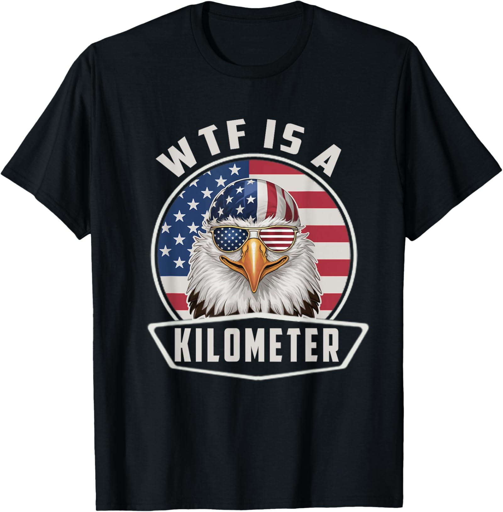 WTF Is A Kilometer Eagle Political July 4th Funny Patriotic T-Shirt - Walmart.com
