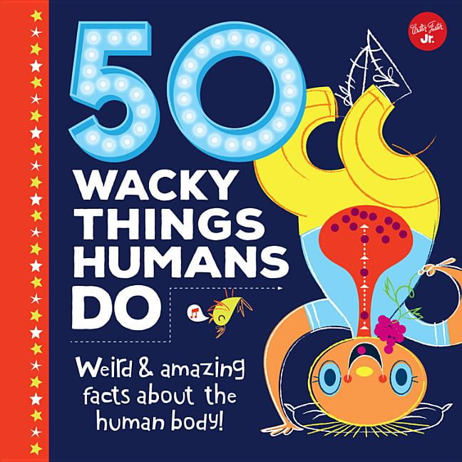 Wacky Series: 50 Wacky Things Humans Do : Weird & amazing facts about ...