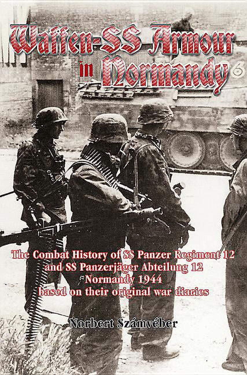 Waffen-SS Armour in Normandy: The Combat History of SS Panzer Regiment ...