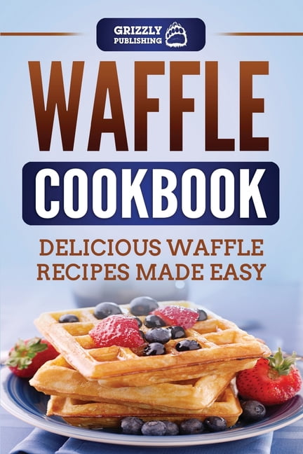 Waffle Cookbook: Delicious Waffle Recipes Made Easy, (Paperback ...