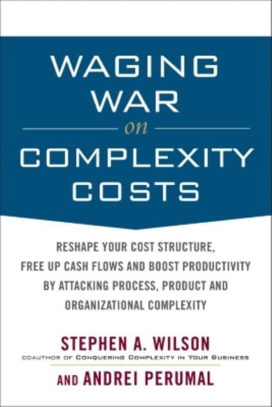 Waging War on Complexity Costs: Reshape Your Cost Structure, Free Up ...