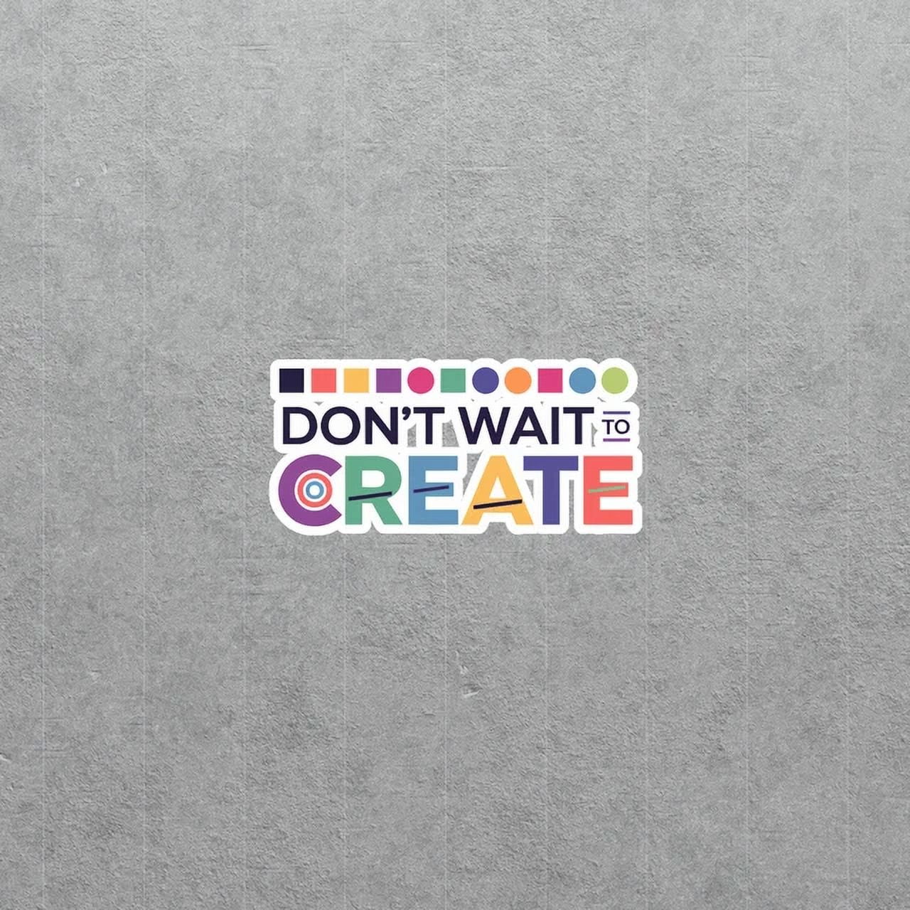 Don'T Wait To Create Inspirational Colorful Typography Stickerphone ...
