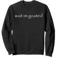 Wait I Am Goated Funny Meme Humor Creative Modern Internet Style ...