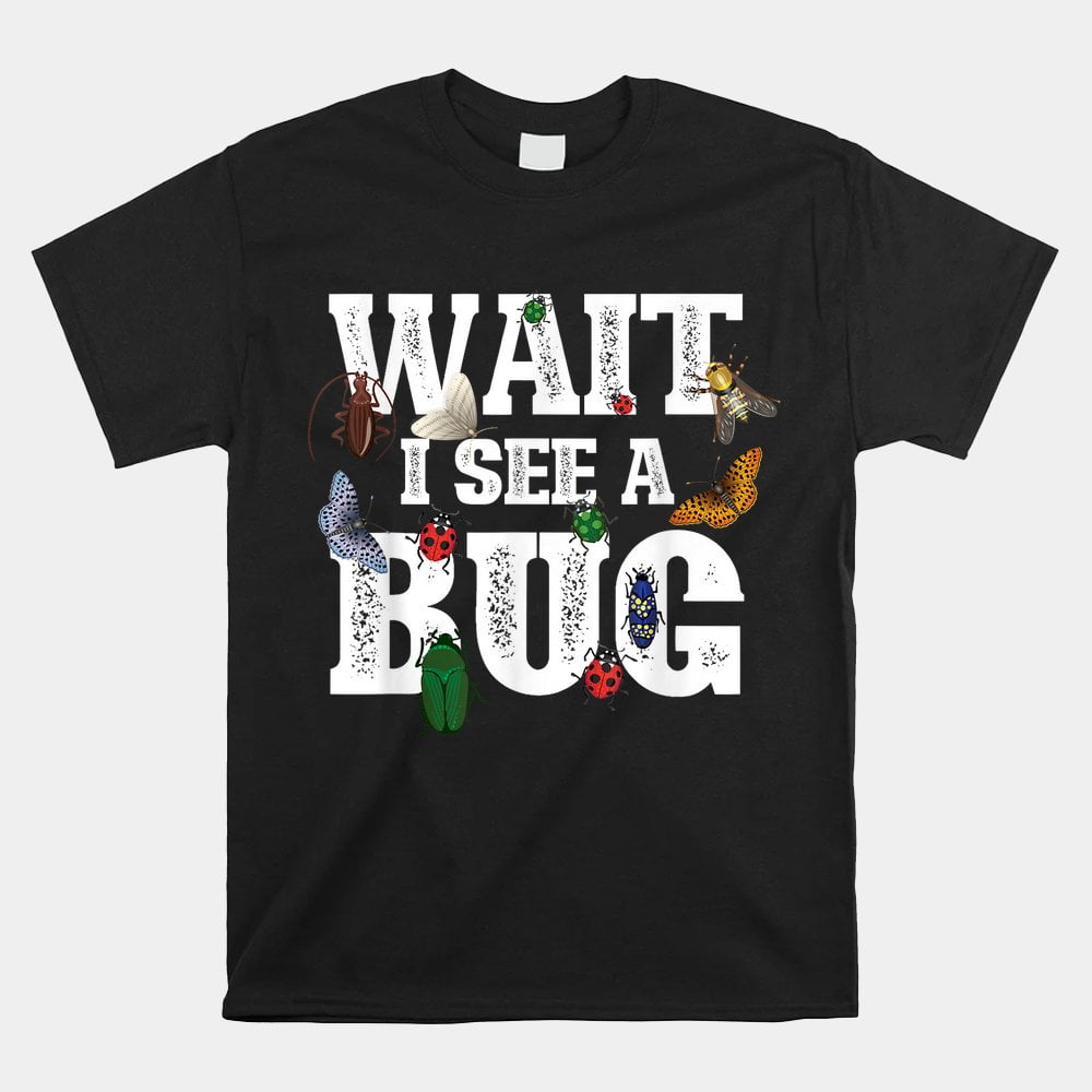 Wait I See A Bug Entomology Insect Collector Entomologist Shirt ...