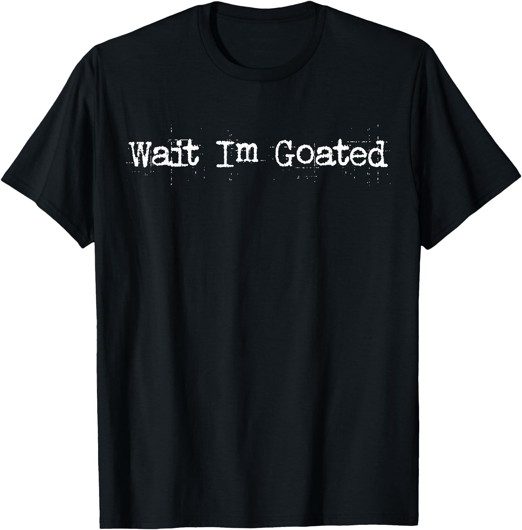 Wait I'm Goated Funny Meme Wait Im Goated Sarcastic Quote T-Shirt,Black ...