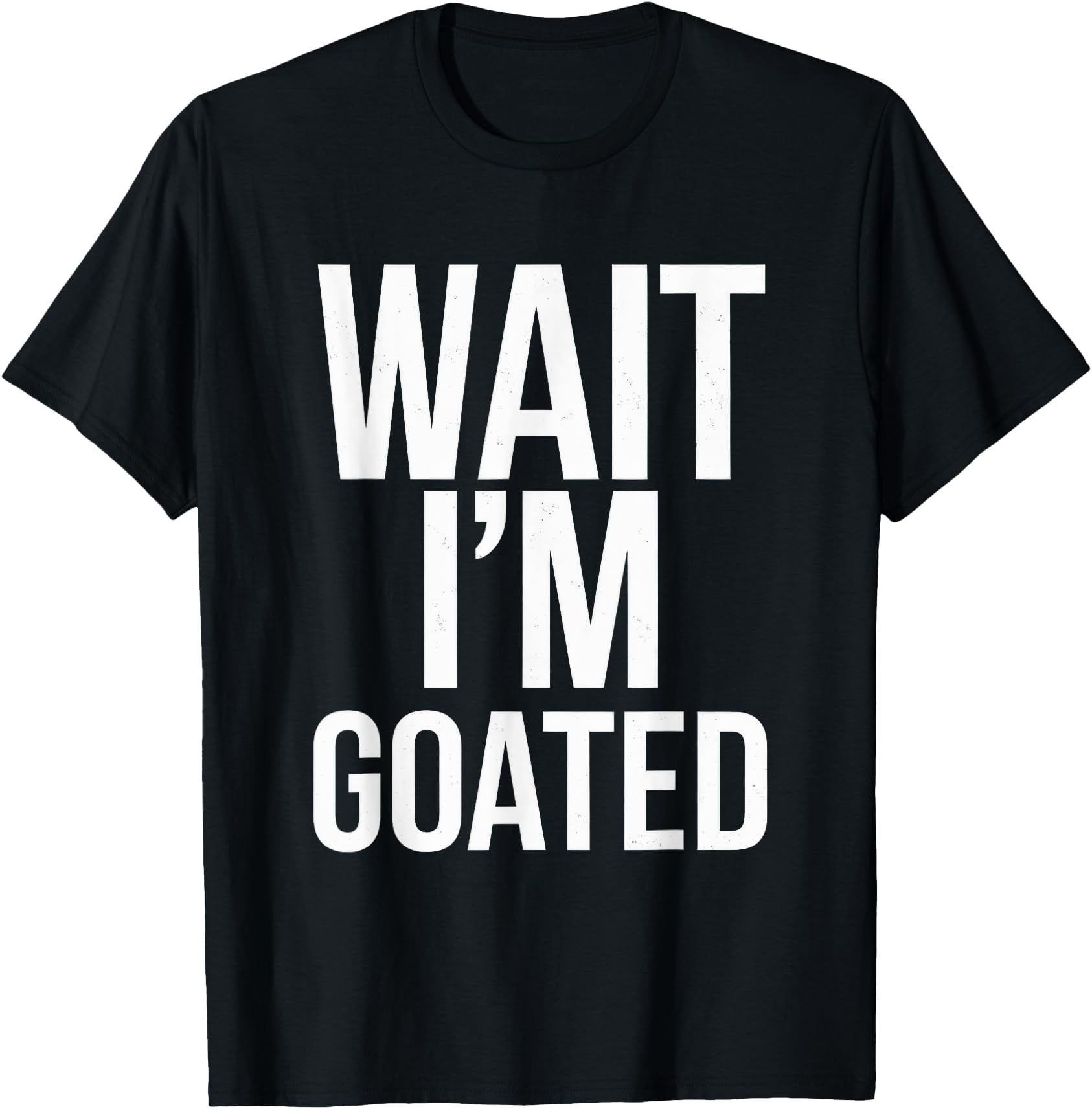 Wait I'm Goated T-Shirt,Black - Walmart.com