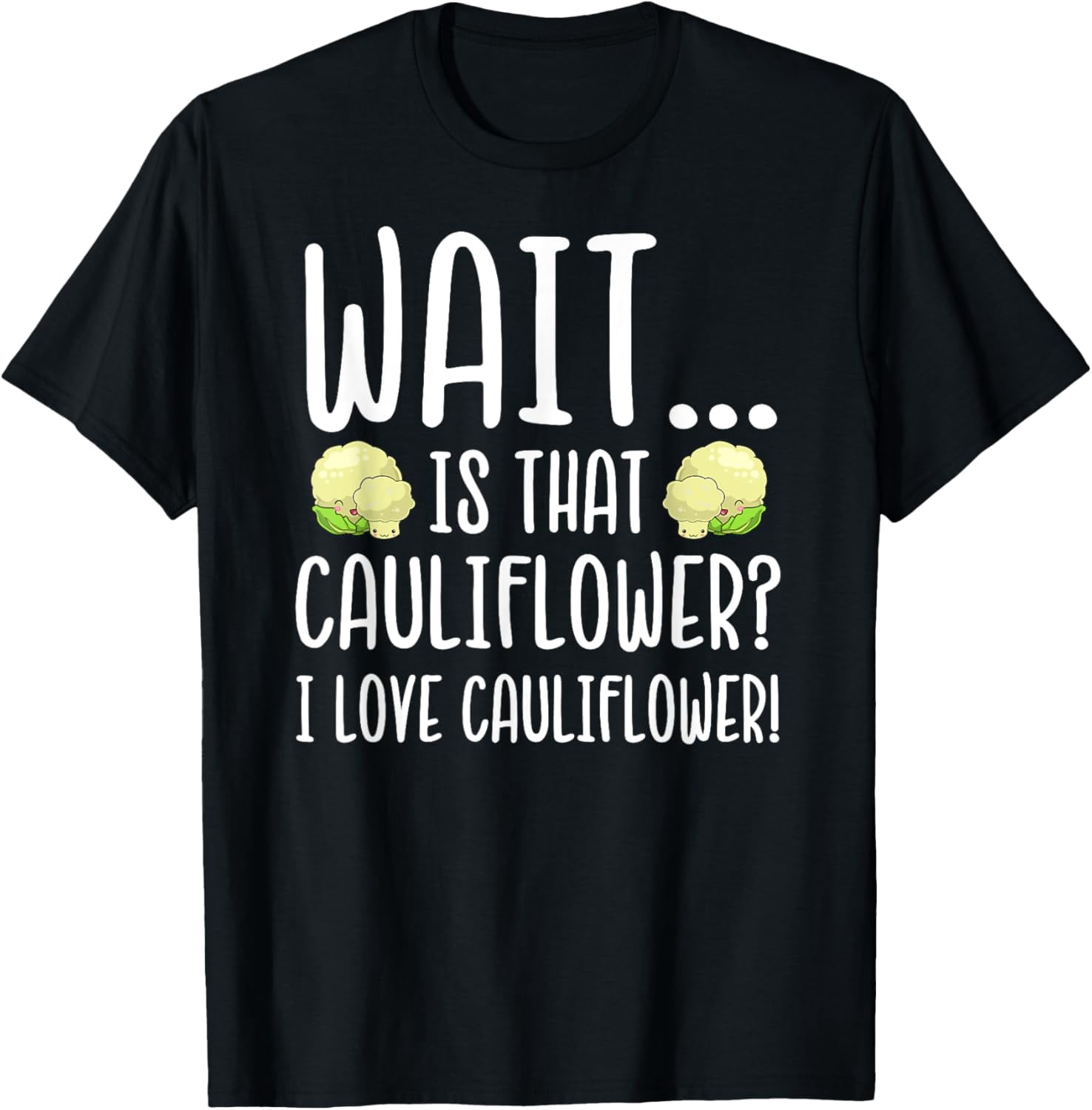 Wait Is That Cauliflower? I Love Cauliflower T-Shirt men and women can ...
