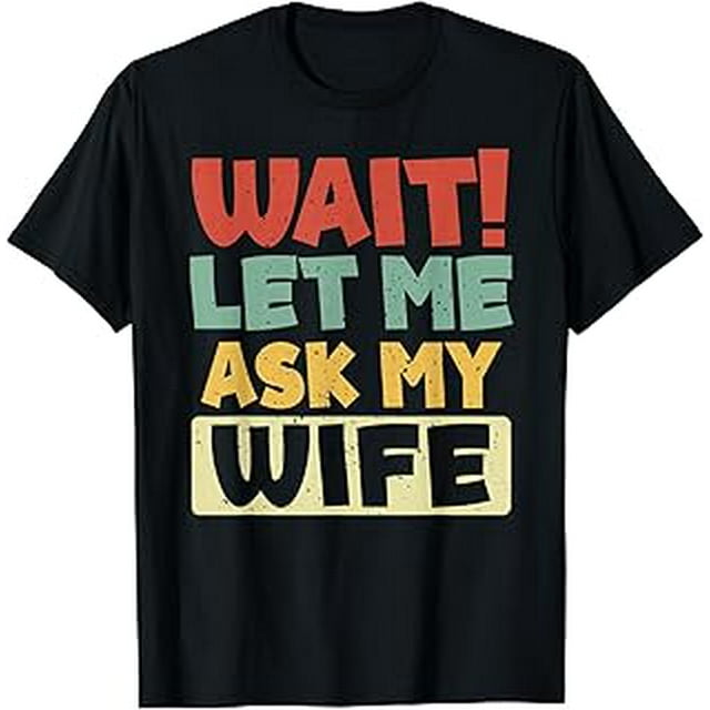 Wait Let Me Ask My Wife Funny Gag Saying T Shirt