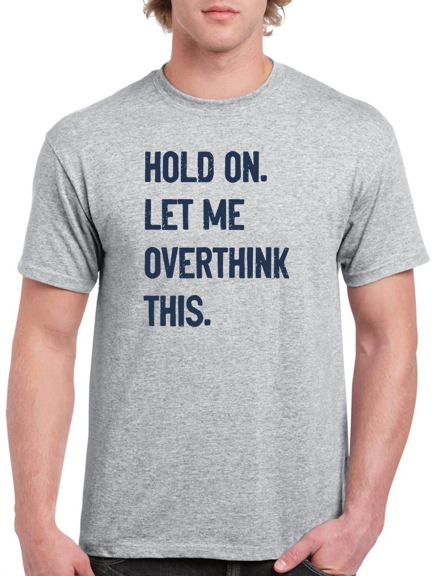 Wait, Let Me Overthink This Men T-Shirt, Male Large - Walmart.com