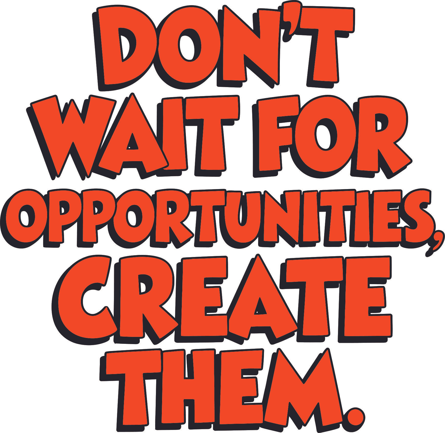 Don't Wait For Opportunities Create Them Positive Life Motivation ...