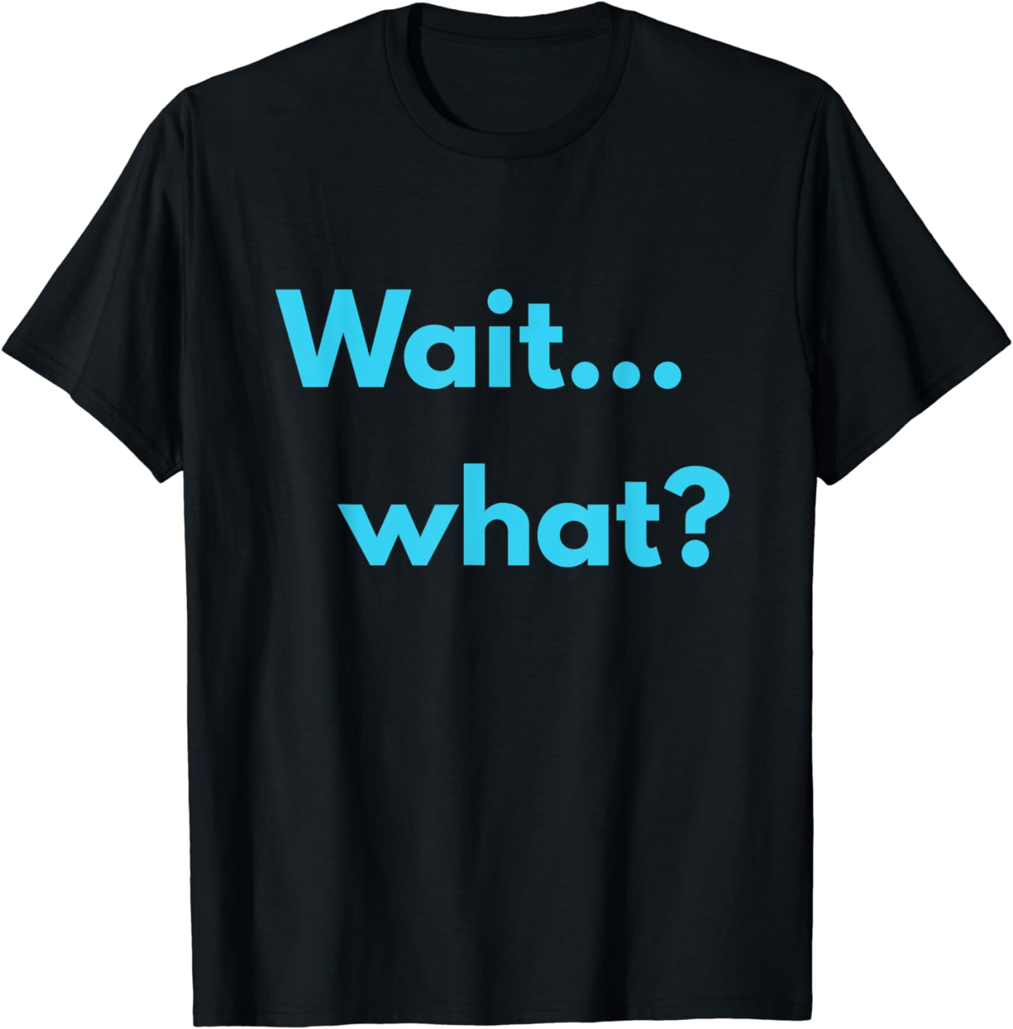 Wait... What? Funny T-Shirt - Walmart.com
