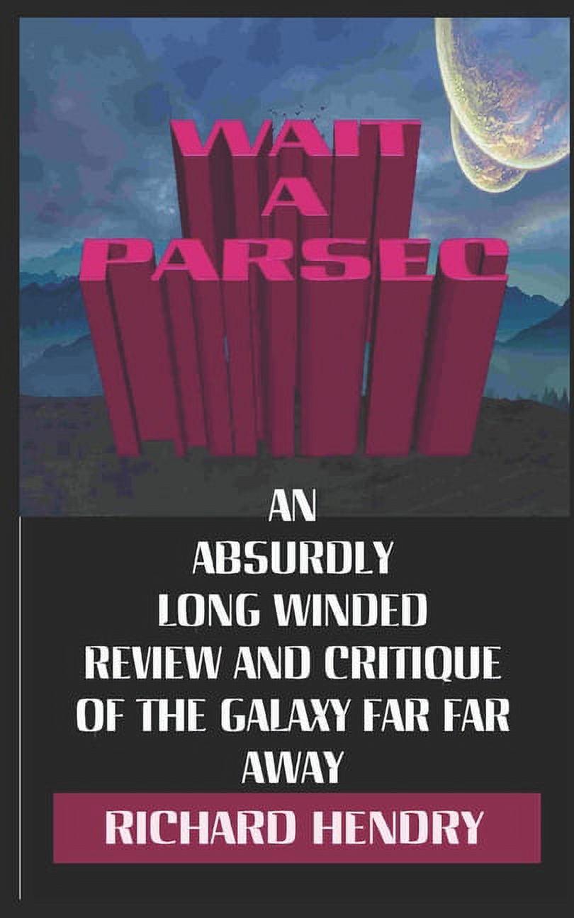 Wait a Parsec: An Absurdly Long Winded Review and Critique of the Galaxy Far Far Away (Paperback ...