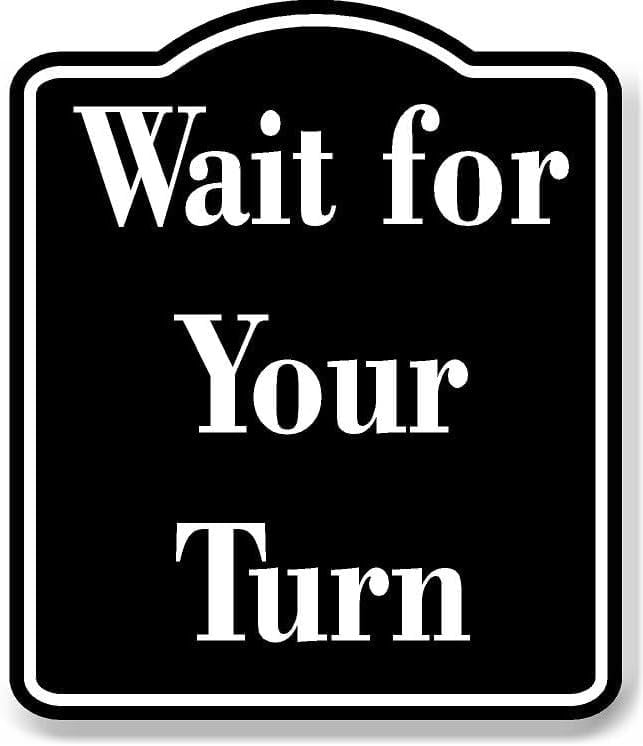 Wait for Your Turn BLACK Aluminum Composite Sign 15''x18'' - Walmart.com