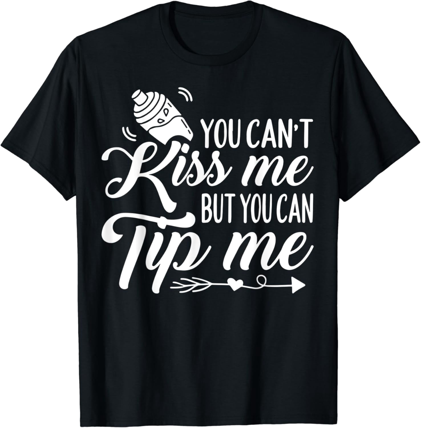 Waitress - Bartender - You Cant Kiss Me But You Can Tip Me T-Shirt ...