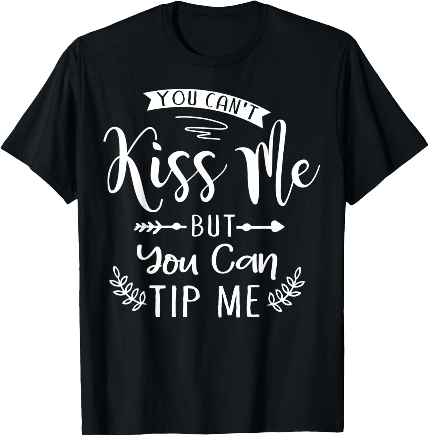 Waitress - Bartender - You Cant Kiss Me But You Can Tip Me T-Shirt ...