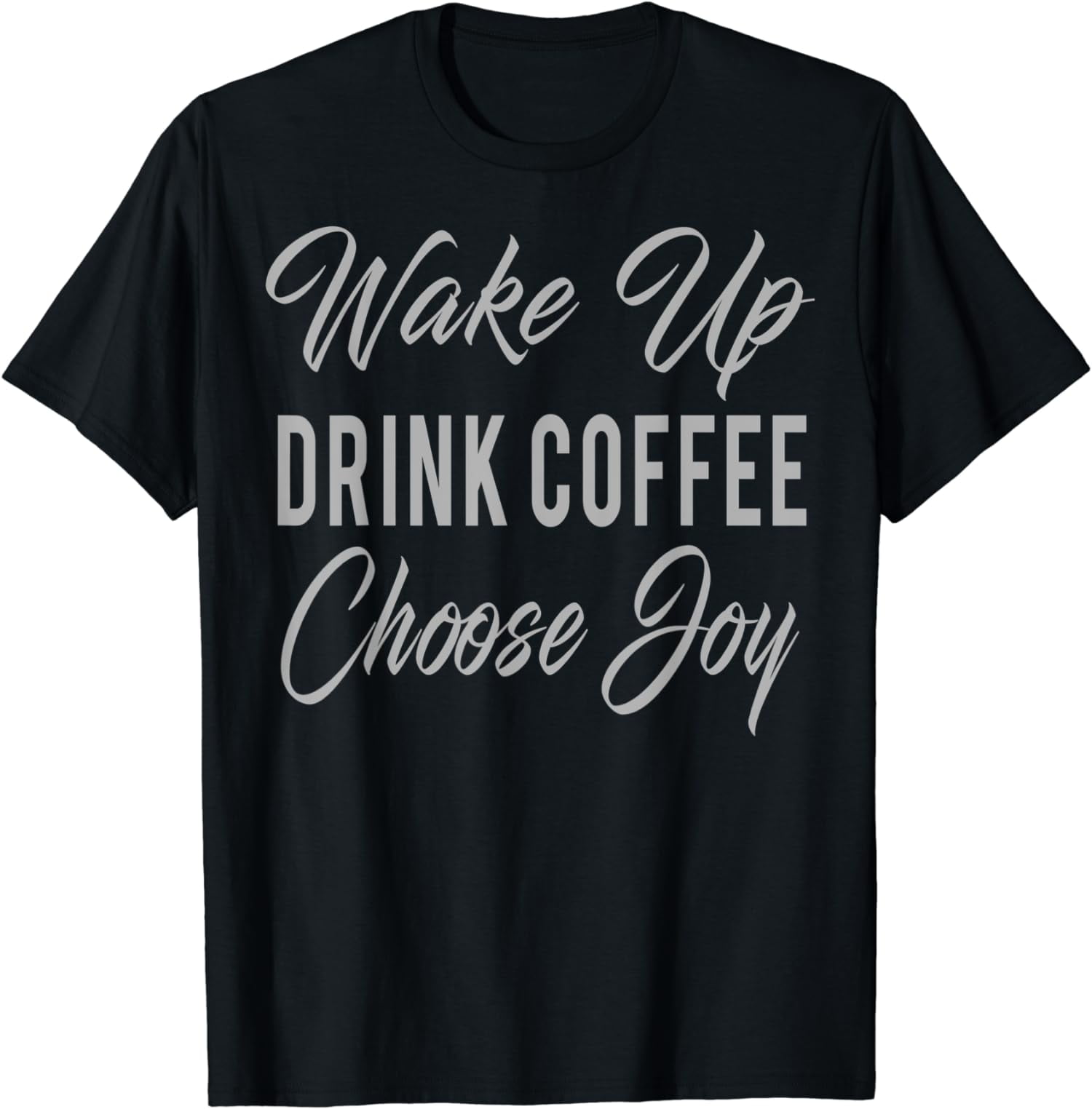 Wake Up Drink Coffee Choose Joy Cursive Text Graphic T-Shirt - Walmart.com