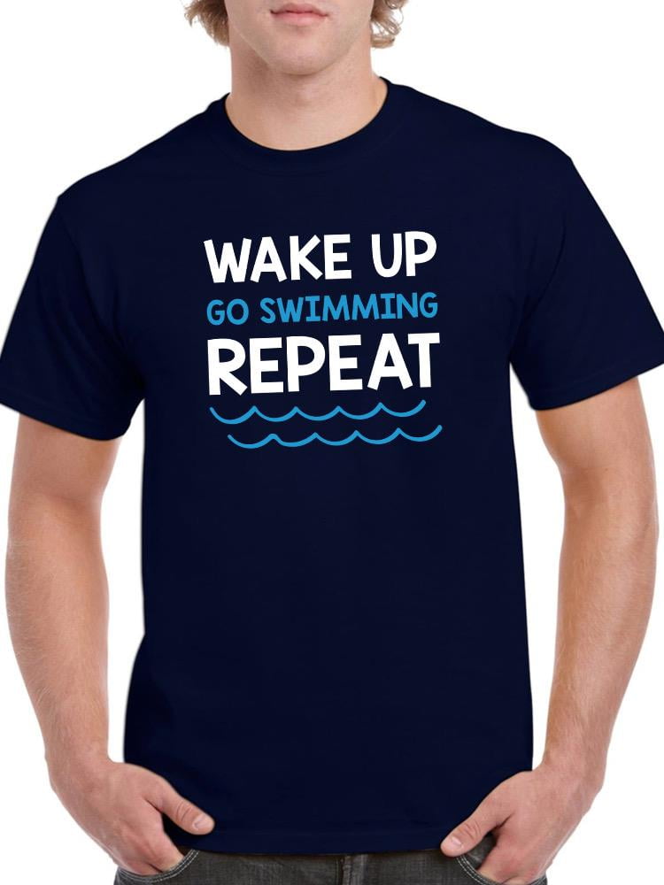 Wake Up. Go Swimming. Repeat T-Shirt Men -Smartprints Designs, Male ...