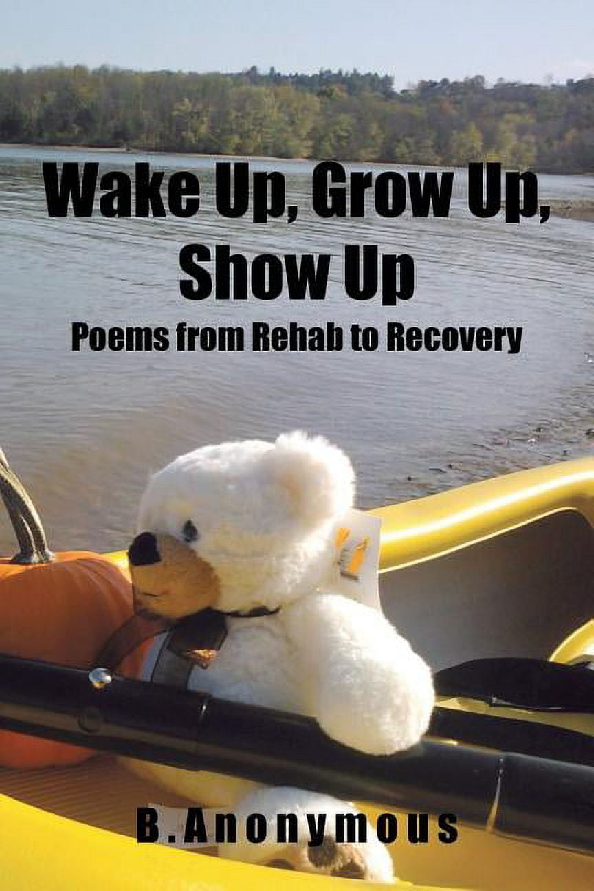 Wake Up, Grow Up, Show Up : Poems from Rehab to Recovery - Walmart.com