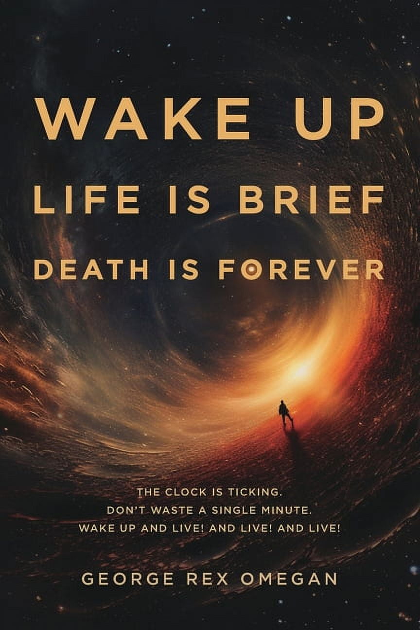 Wake Up, Life Is Brief, Death Is Forever: The clock is ticking, don't ...