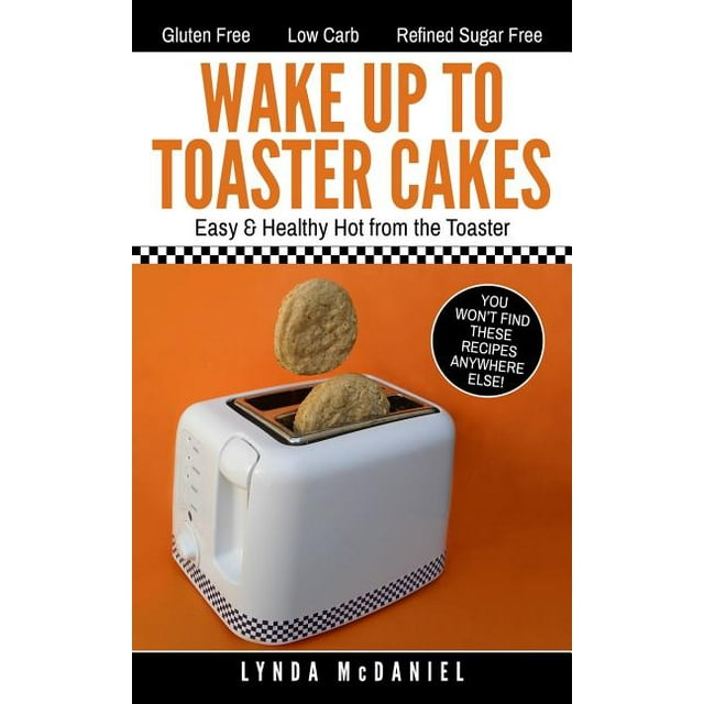 Wake Up to Toaster Cakes: Easy & Healthy Hot from the Toaster ...