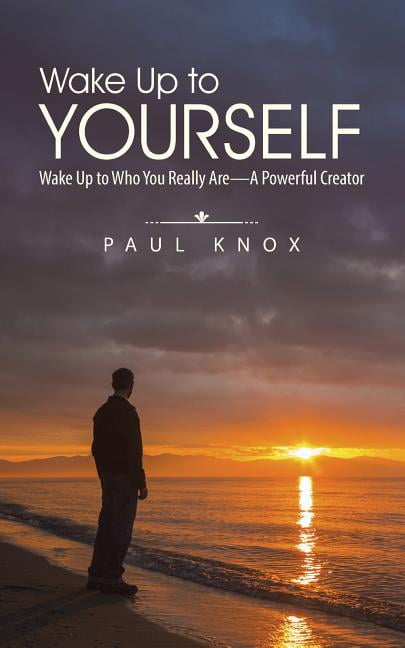 Wake Up to Yourself: Wake Up to Who You Really Are-A Powerful Creator ...