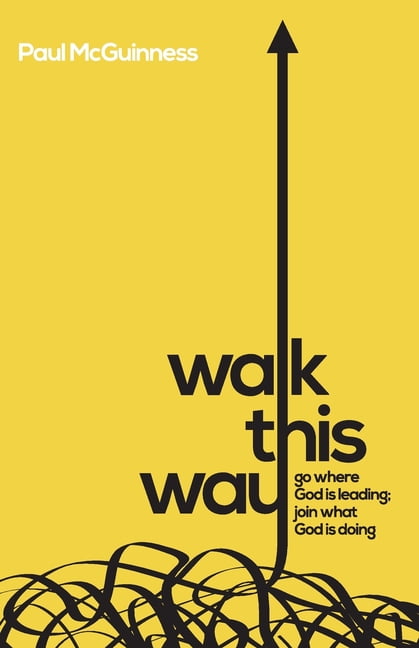 Walk This Way : Go where God is leading. Join what God is doing ...