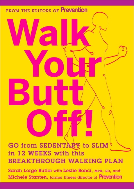 Walk Your Butt Off!: Go from Sedentary to Slim in 12 Weeks with This ...