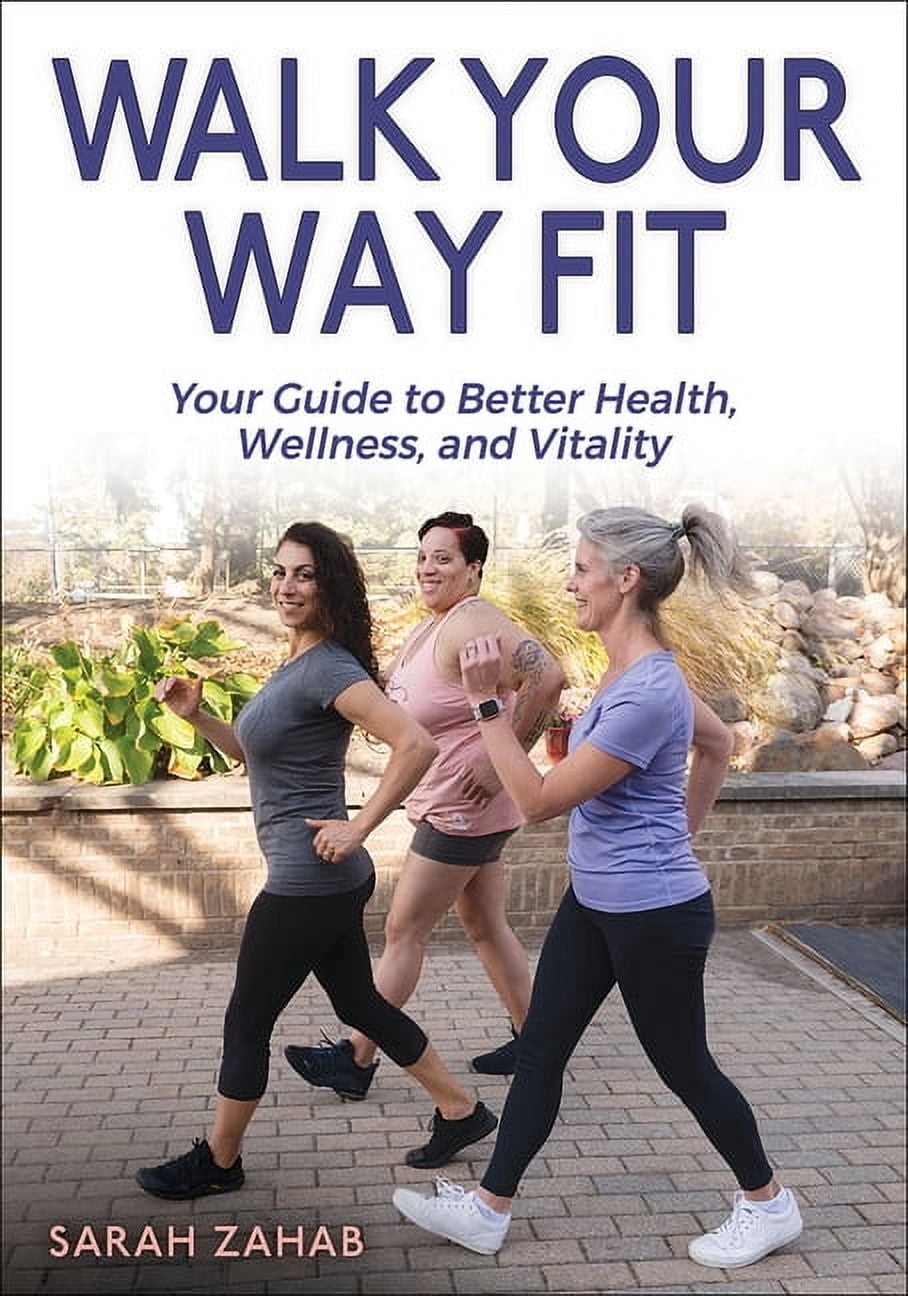 Walk Your Way Fit: Your Guide to Better Health, Wellness, and Vitality ...
