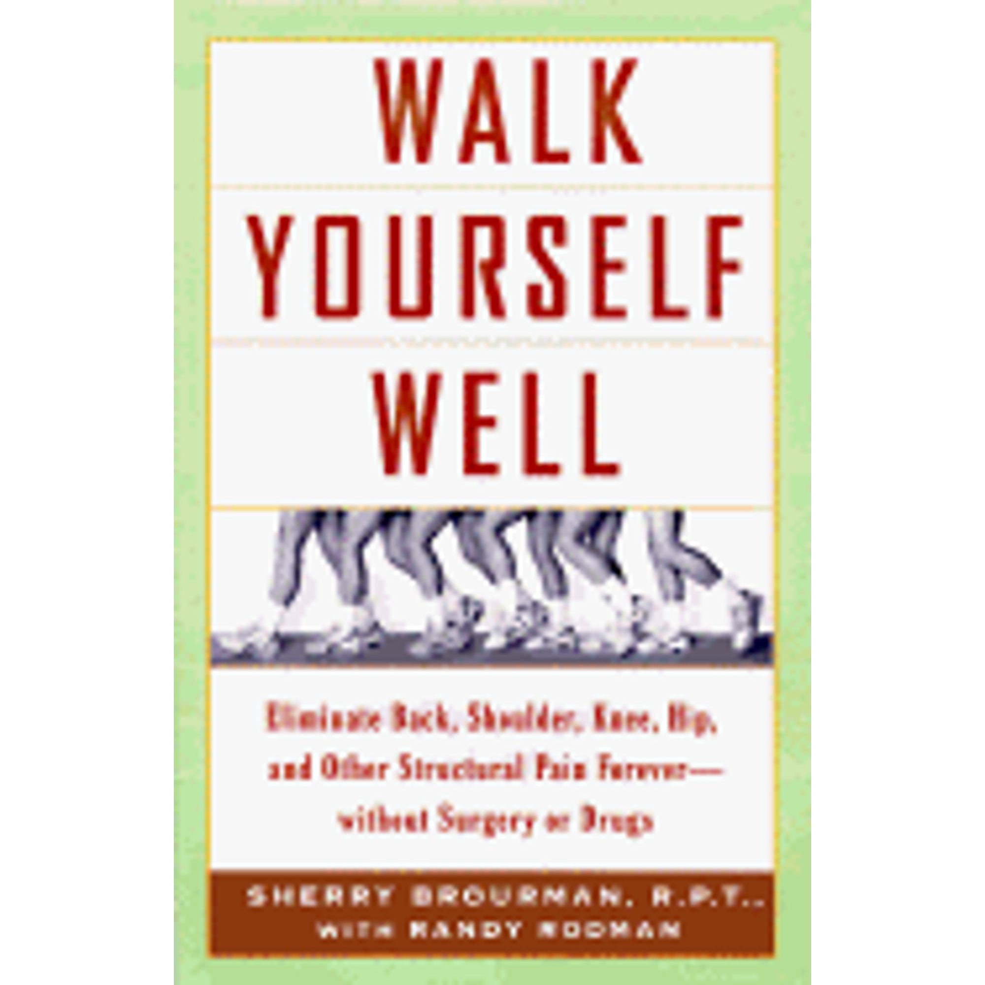 Walk Yourself Well : Eliminate Back, Neck, Shoulder, Knee, Hip, and ...