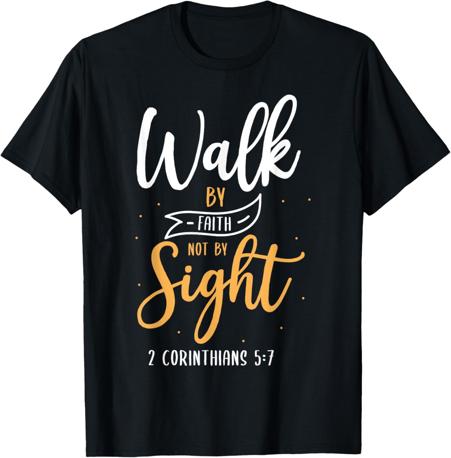 Walk by faith not by sight Design for a Jesus God Christian T-Shirt ...