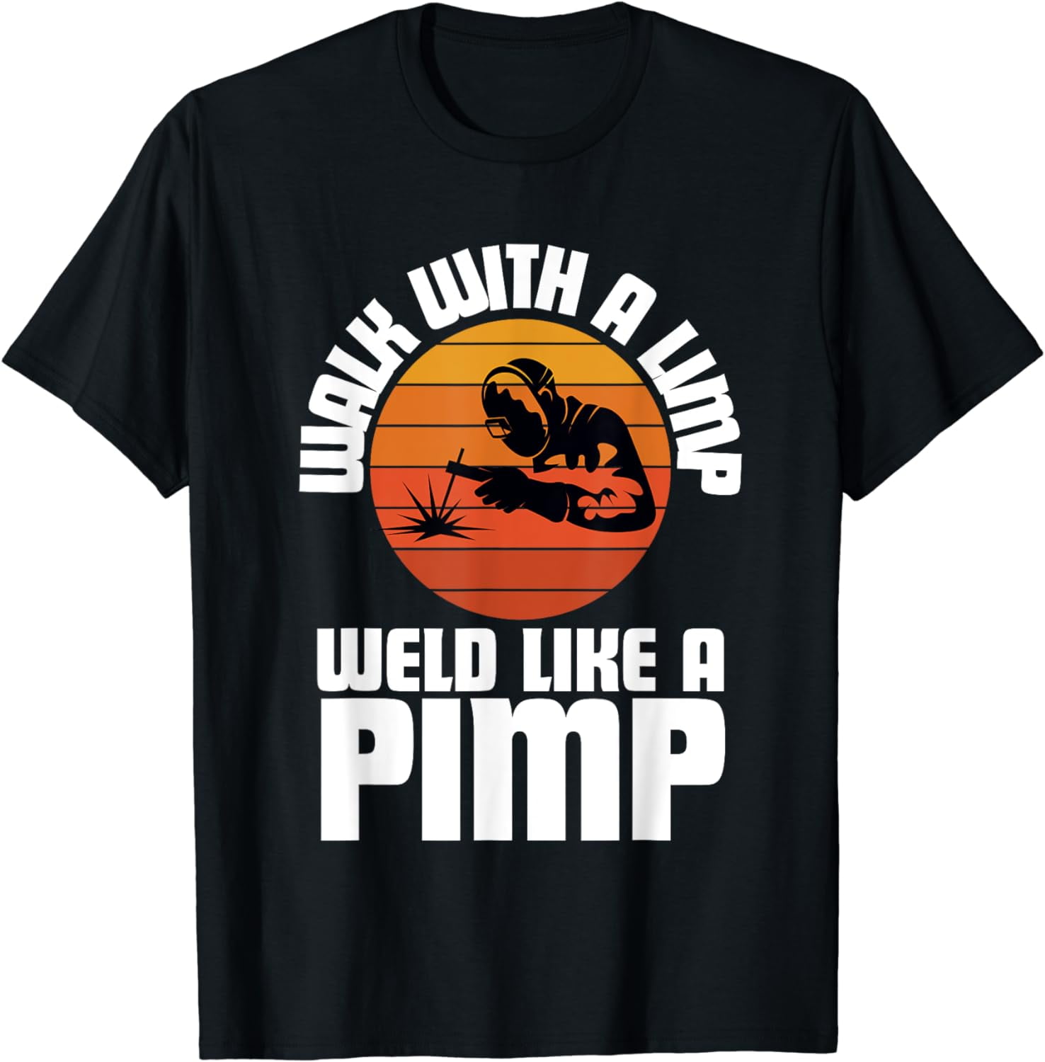 Walk with a limp weld like a pimp welding T-Shirt - Walmart.com