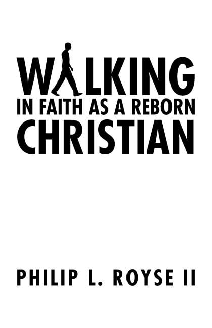 Walking In Faith As A Reborn Christian (Paperback) by Philip L Royse ...