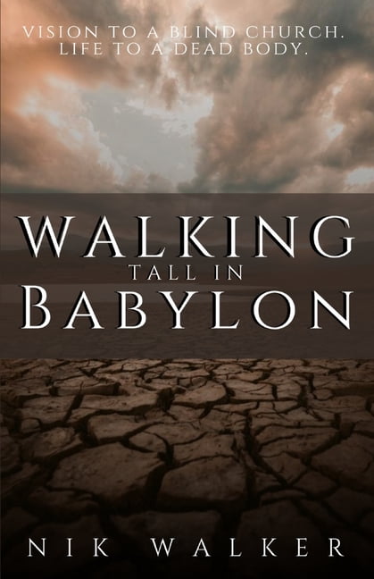 Walking Tall In Babylon: Vision To A Blind Church. Life To A Dead Body ...