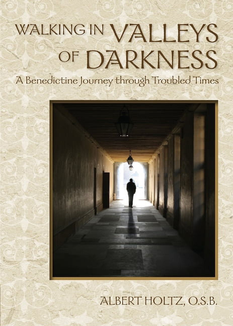 Walking in Valleys of Darkness: A Benedictine Journey Through Troubled ...