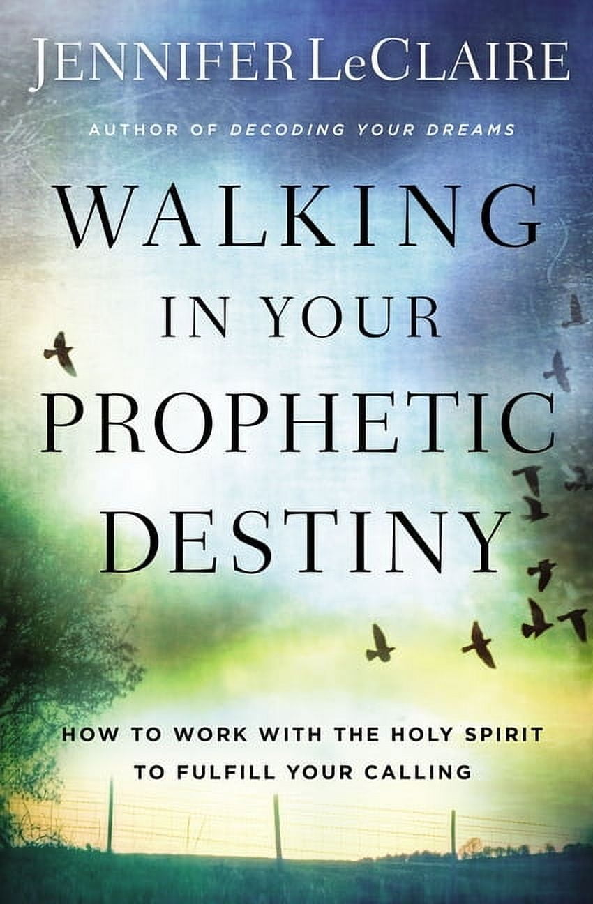 Walking in Your Prophetic Destiny: How to Work with the Holy Spirit to ...