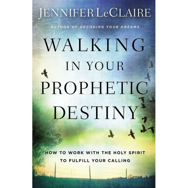Walking in Your Prophetic Destiny: How to Work with the Holy Spirit to ...