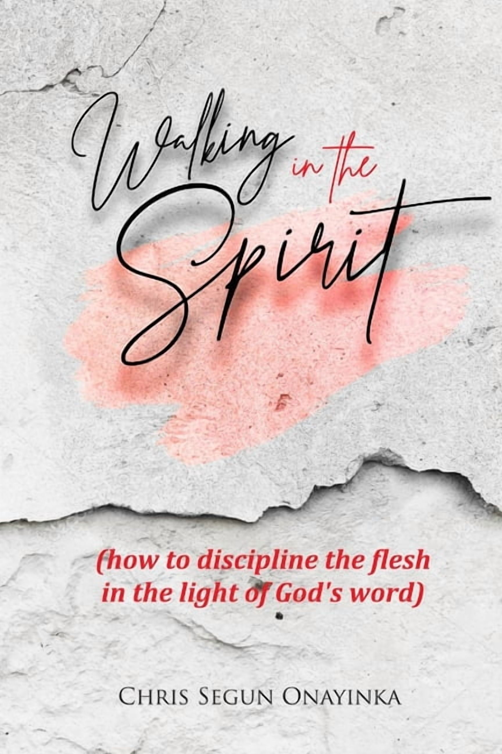 Walking in the Spirit: How to discipline the flesh in the light of God ...