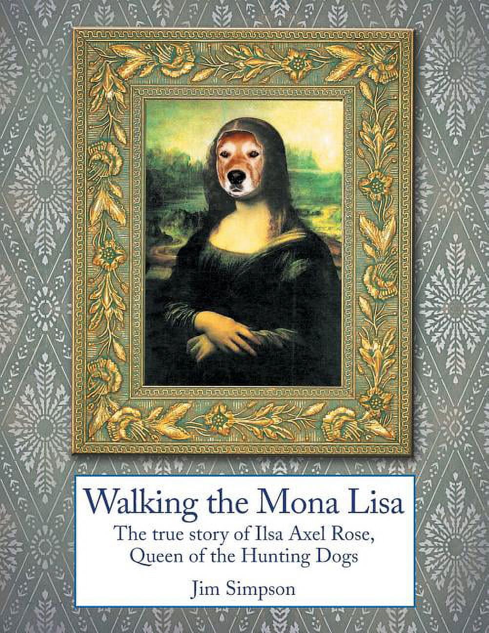 Walking the Mona Lisa: The True Story of Ilsa Axel Rose, the Quenn of ...