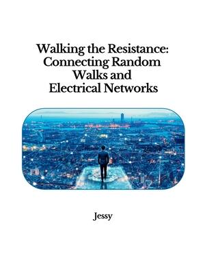 Walking the Resistance : Connecting Random Walks and Electrical ...