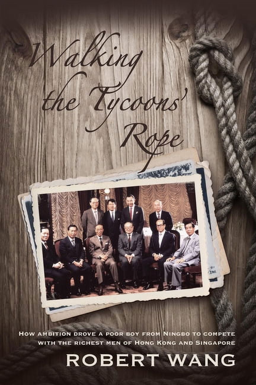Walking the Tycoon's Rope : How ambition drove a poor boy from Ningbo ...