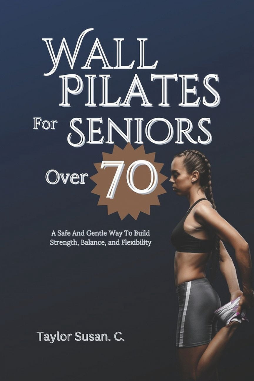 Wall Pilates For Seniors Over 70: A safe and gentle way to build ...