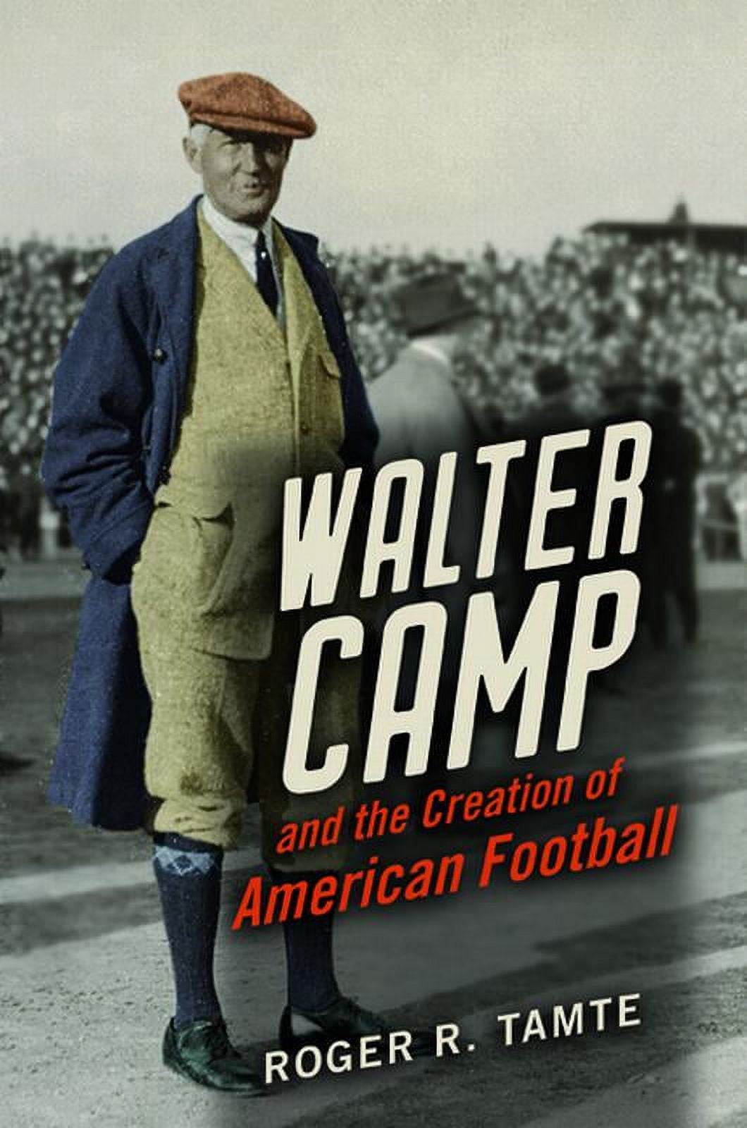 Walter Camp and the Creation of American Football, (Hardcover ...