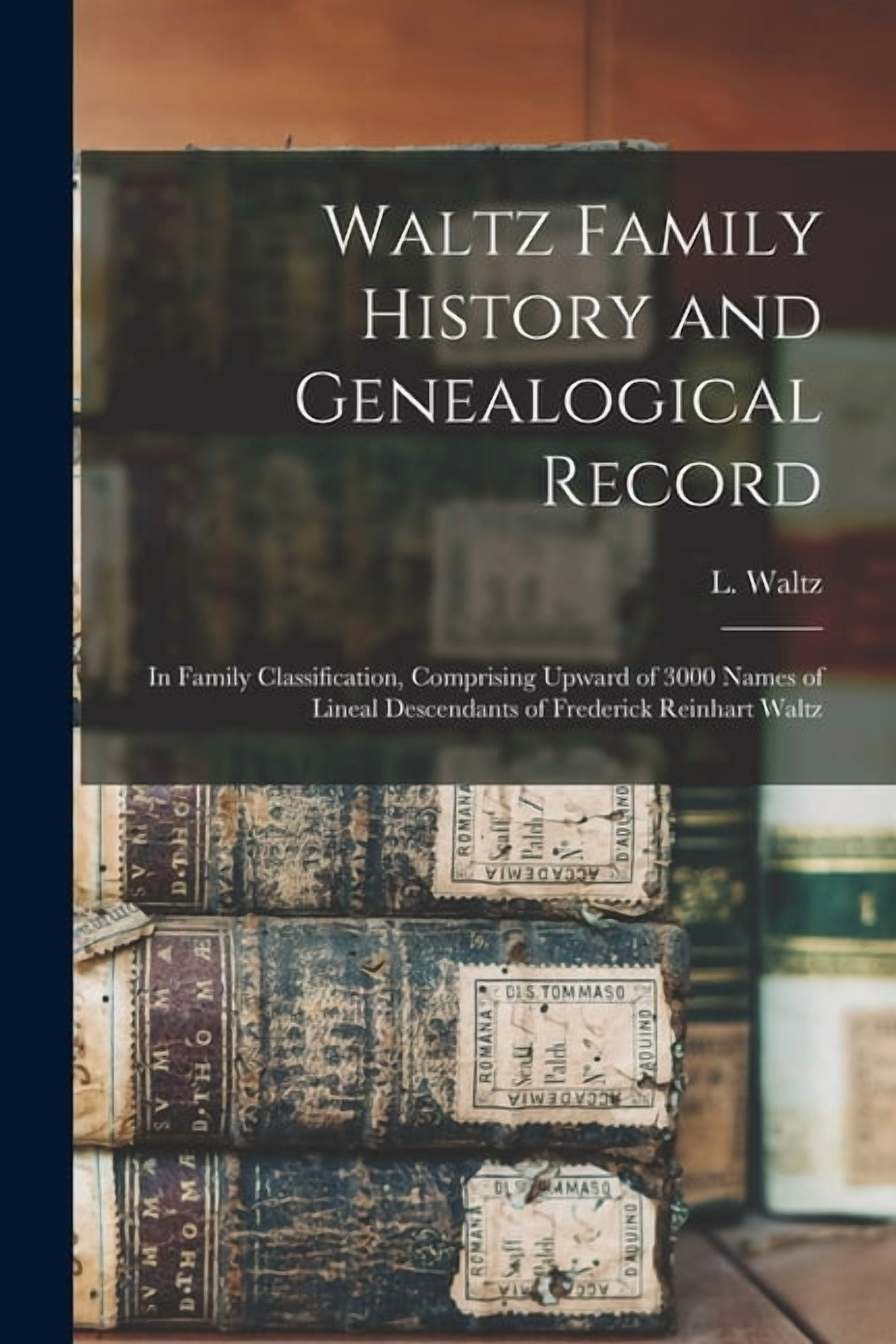 Waltz Family History and Genealogical Record: In Family Classification ...