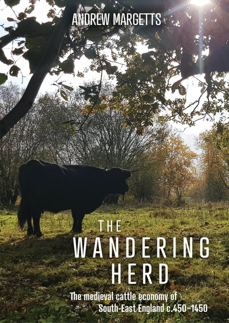 Wandering Herd : The Medieval Cattle Economy of South-East England C ...