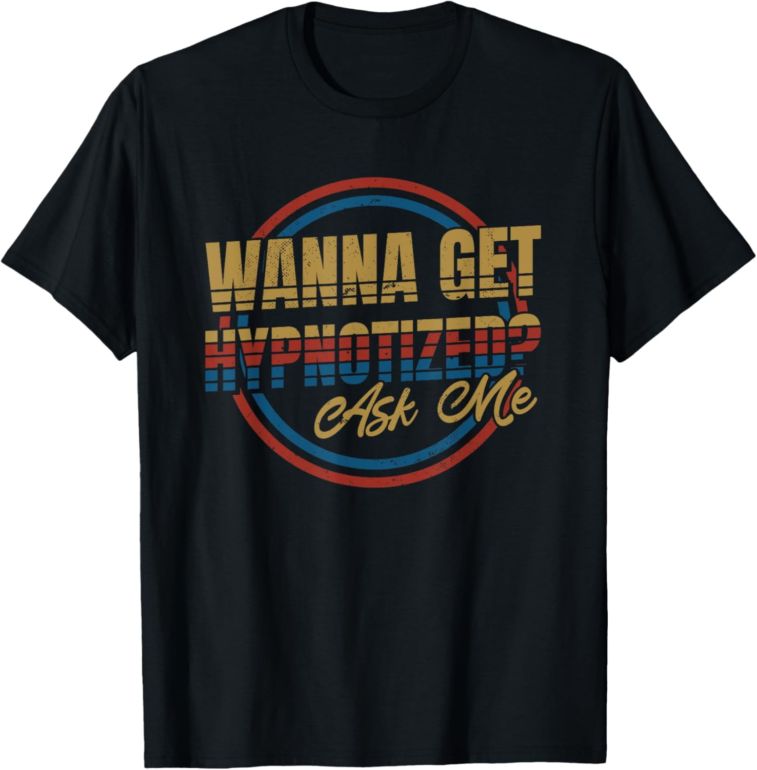 Wanna Get Hypnotized Ask Me, Brain Hypnotist and Hypnosis T-Shirt ...