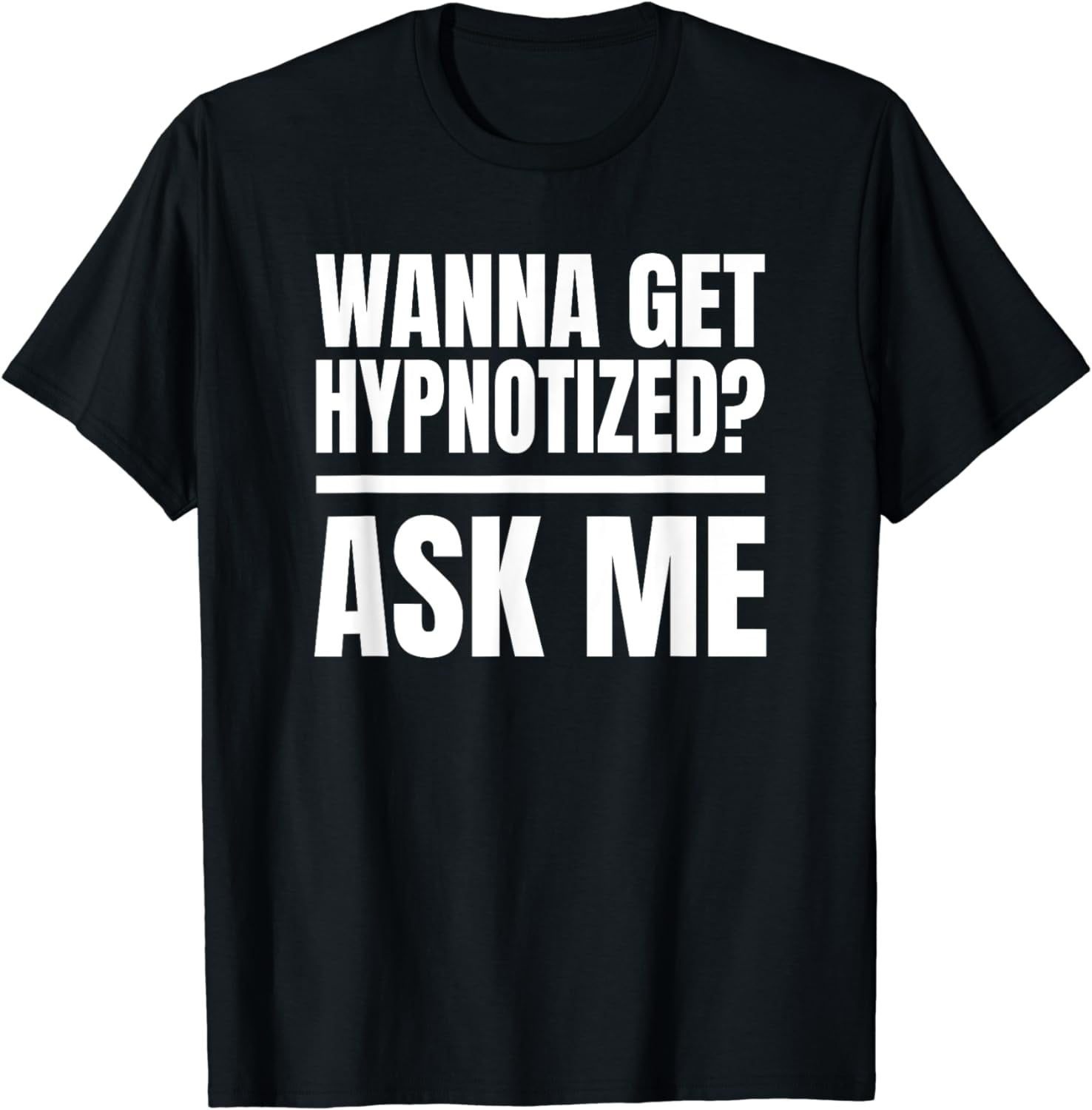 "Wanna Get Hypnotized? Ask Me" Hypnosis T-Shirt - Walmart.com