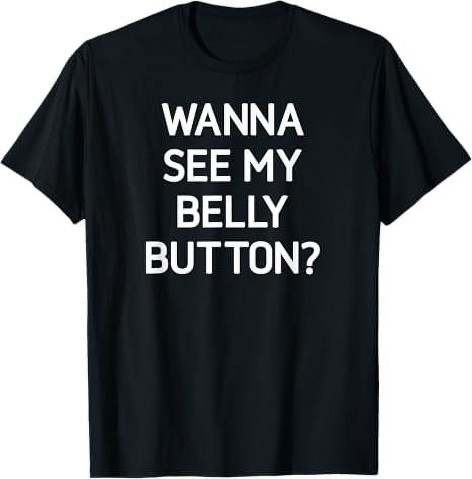 Wanna See My Belly Button, Funny, Jokes, Sarcastic Sayings T-Shirt ...