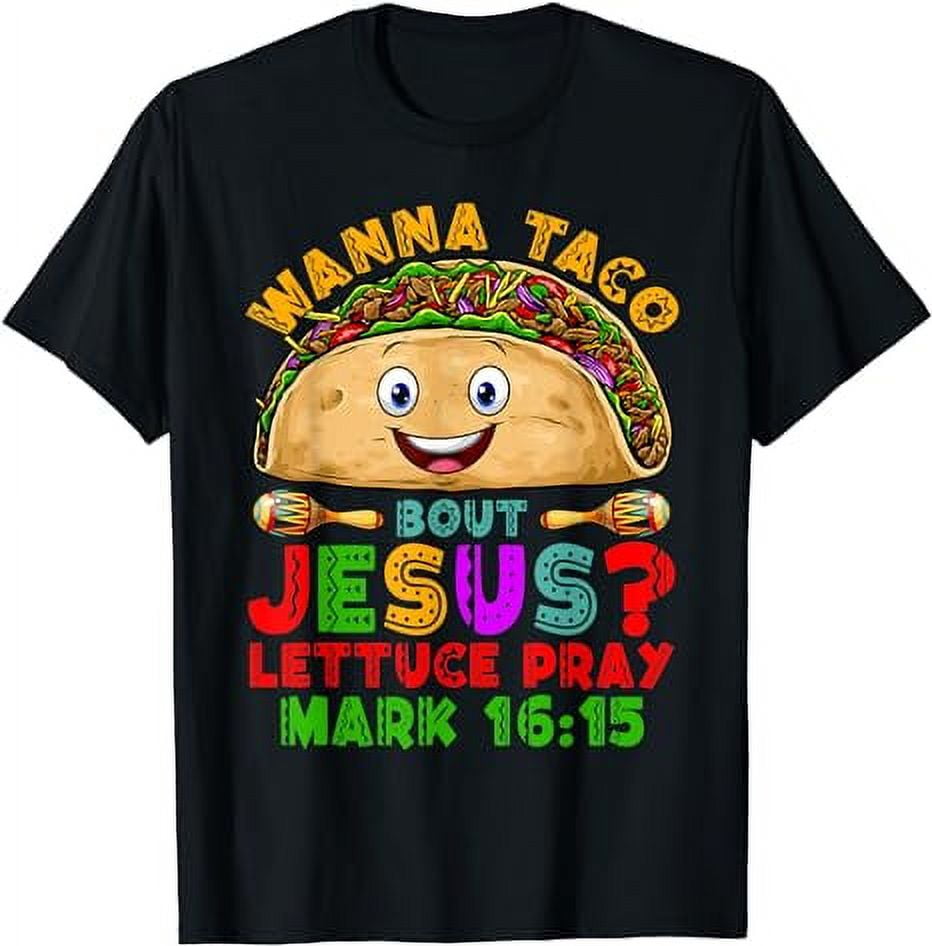 Wanna Taco Bout Jesus Lettuce Pray Christian Cinco De Mayo T-Shirt ...